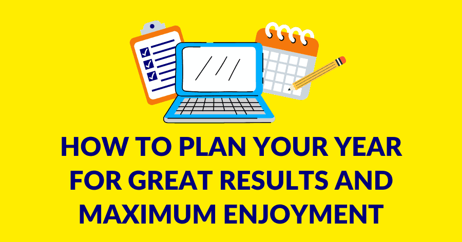 How to plan your year for great results and maximum enjoyment ...
