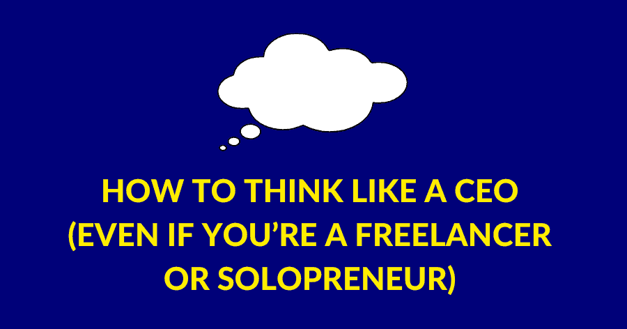 How to Think Like a CEO (Even If You’re a Freelancer or Solopreneur ...